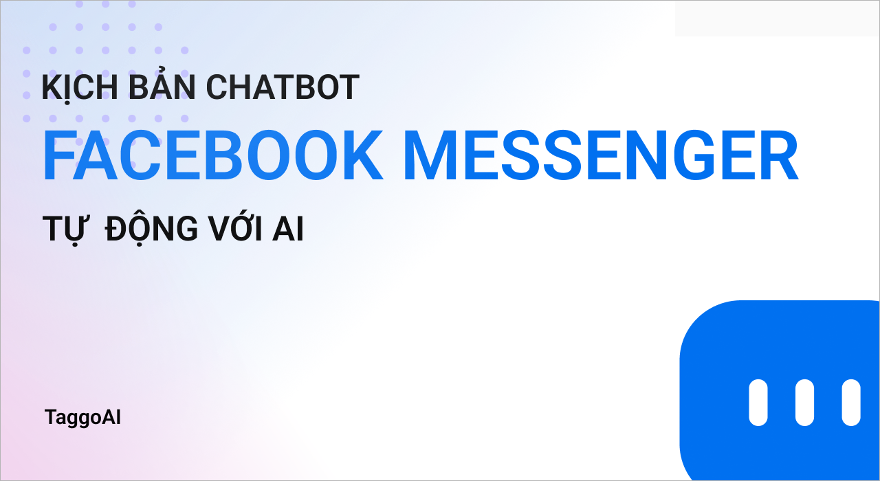 Tự Động Khởi Chạy Kịch Bản Chatbot Trên Messenger: Giải Pháp Chuyển Đổi Số Cho Doanh Nghiệp